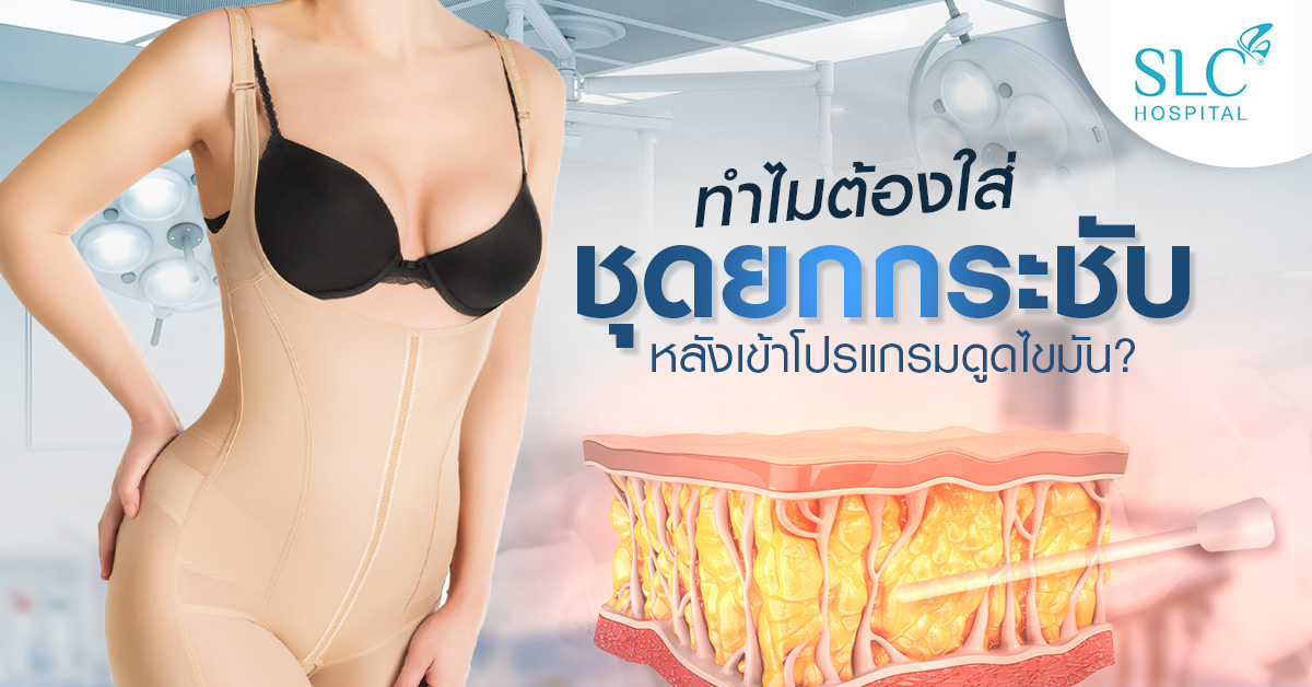 ทำไมต้องใส่ ชุดยกกระชับ หลังเข้าโปรแกรมดูดไขมัน? - SLC Hospital
